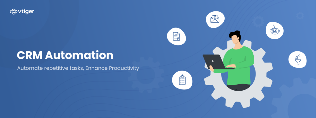 How CRM Automation Helps Streamline Your Business and Enhance Productivity - Vtiger CRM Blog
