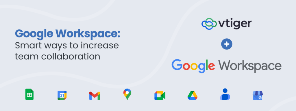 Leverage Google Workspace and Increase Productivity - Vtiger CRM Blog