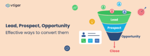 A Guide to Turning Lead to Opportunity - Vtiger CRM Blog