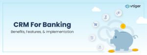What is CRM in Banking? - Benefits, Features & Implementation